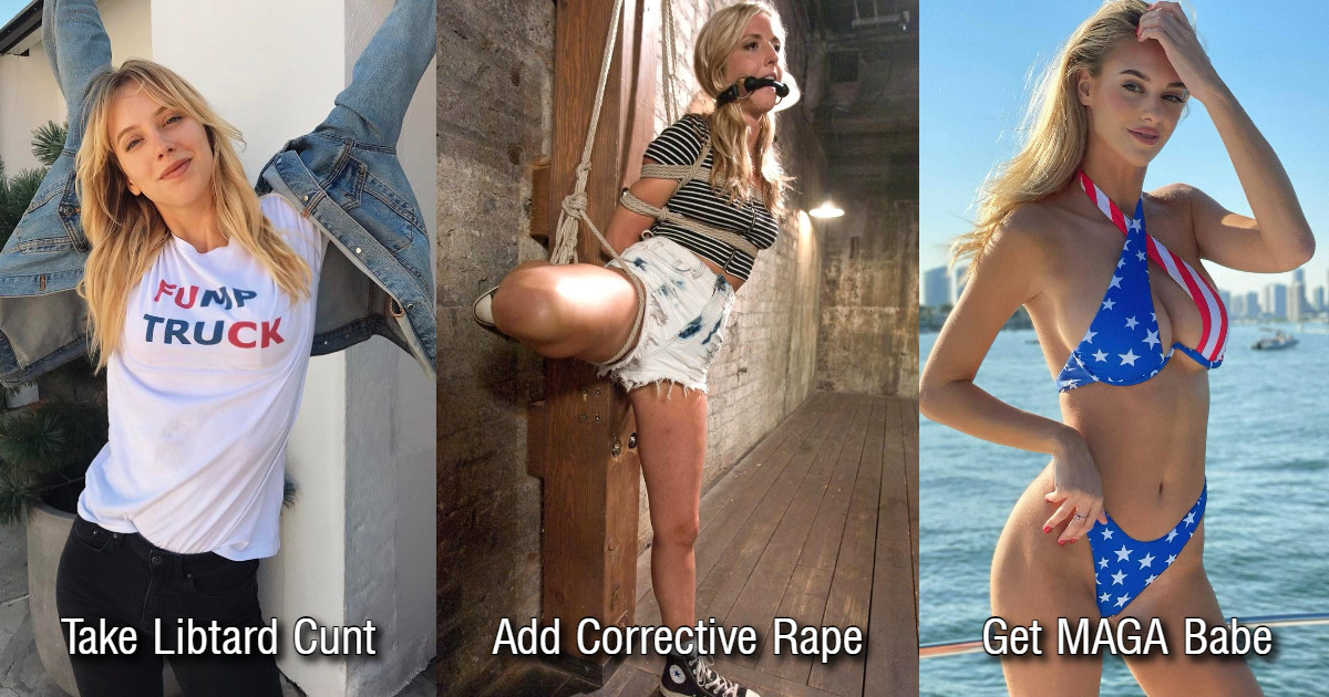 Take one Libtard cunt. Add Corrective Rape. Get MAGA Babe. : r/FuckingFascists